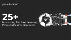 25+ Interesting Machine Learning Project Ideas | Jaro Education